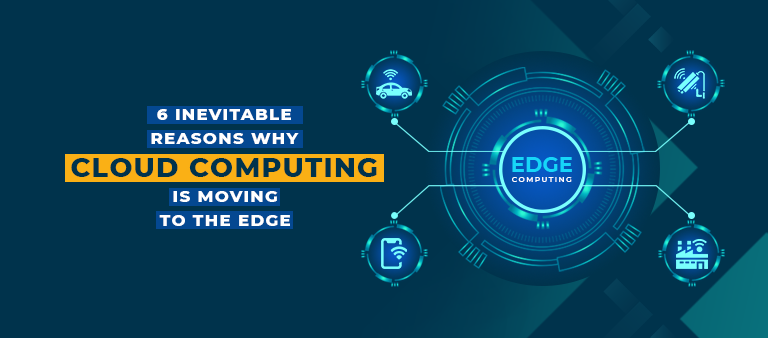 6 Inevitable Reasons Why Cloud Computing Is Moving To The Edge